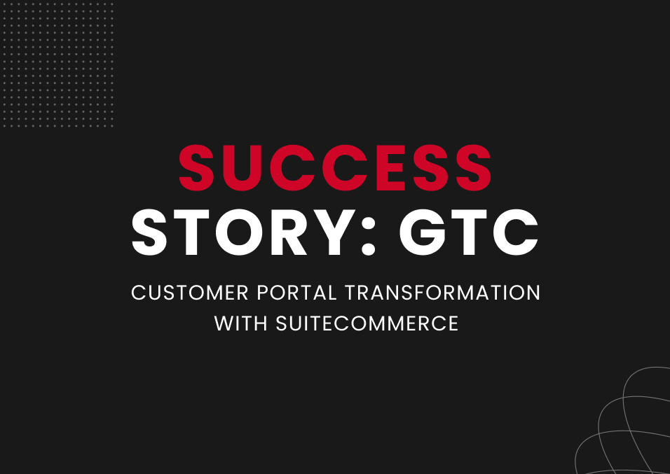 GTC’s Customer Portal Transformation with SuiteCommerce