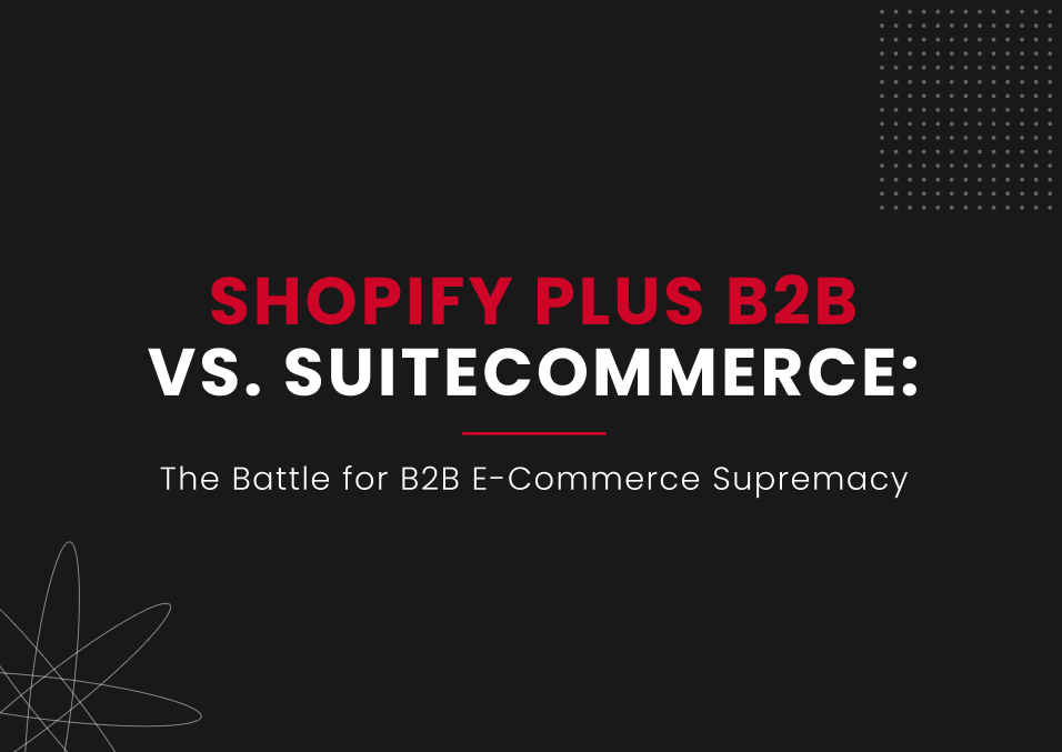 Shopify Plus B2B vs. SuiteCommerce: Which One is Best?